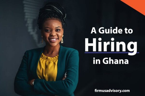 A Guide to Hiring in Ghana - Firmus Advisory